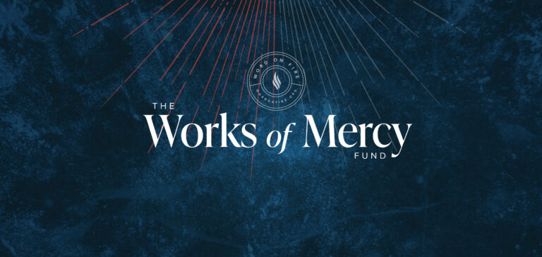 Works of Mercy Fund - April 2024 - Word on Fire