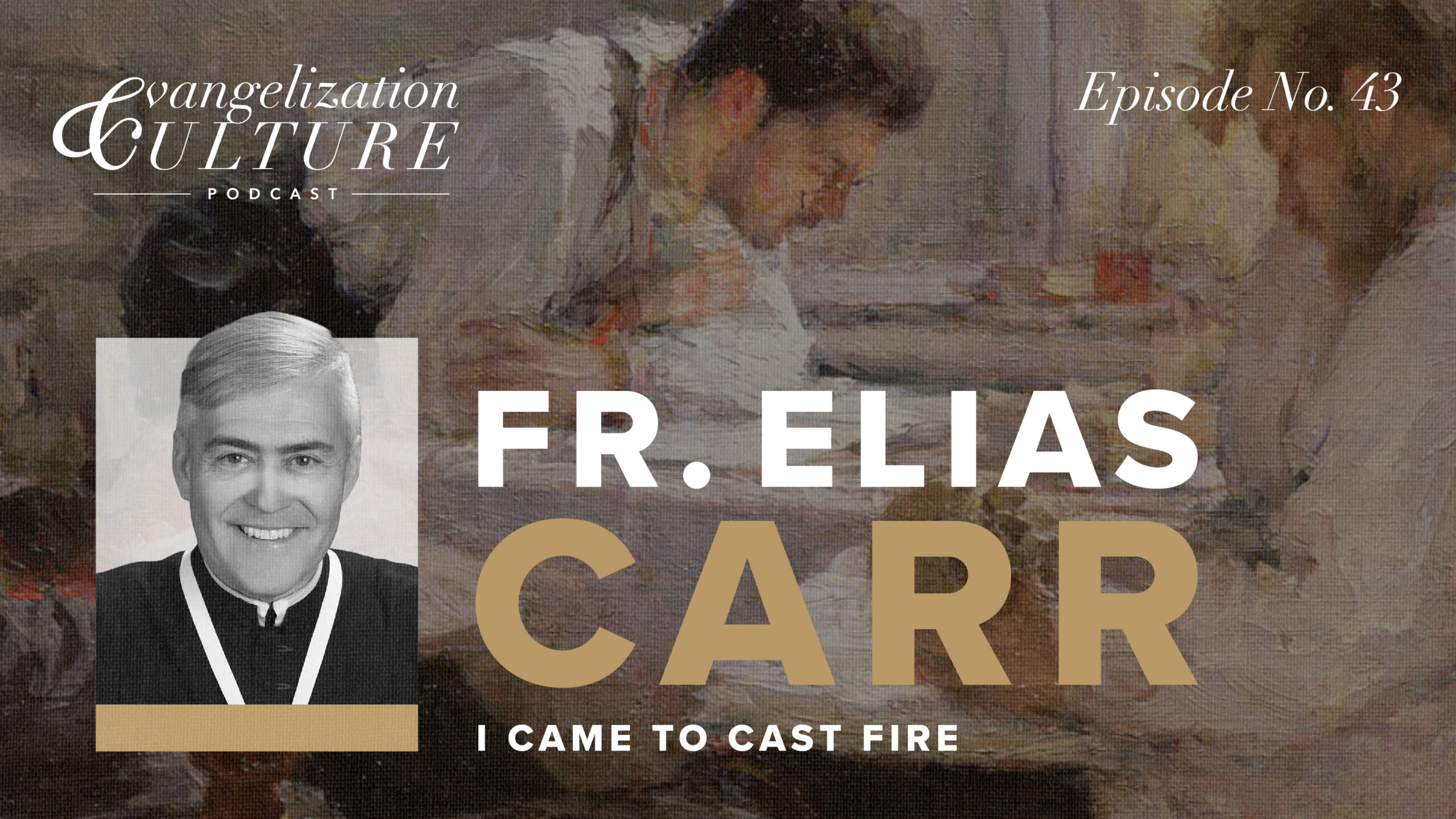 I Came to Cast Fire w/ Fr. Elias Carr — E&C Podcast